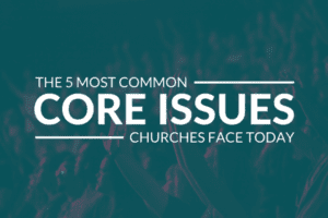 The 5 Most Common Core Issues Churches Face Today