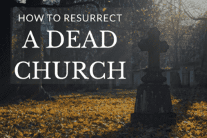 How to Resurrect a Dead Church